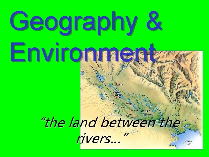 Ancient Civilizations Mesopotamia Geography Environment the land between