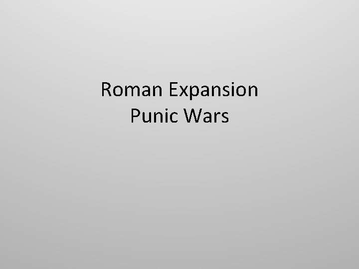 Roman Expansion Punic Wars Objectives Describe why Romes