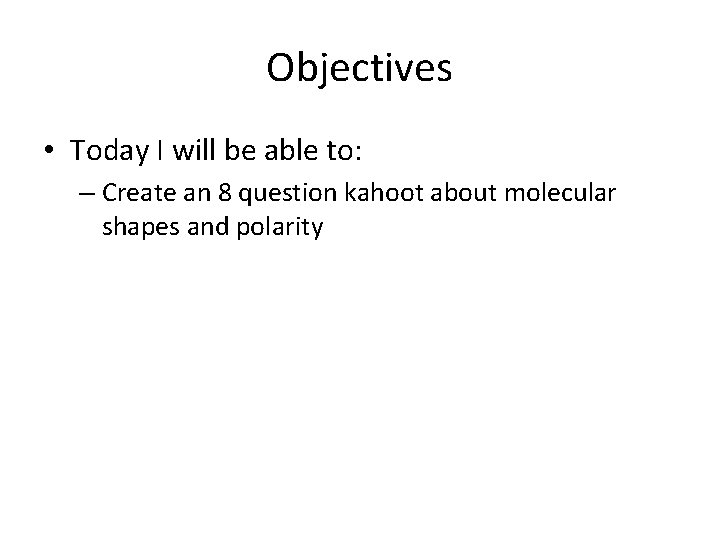 Molecular Shapes Kahoot Challenge Objectives Today I will