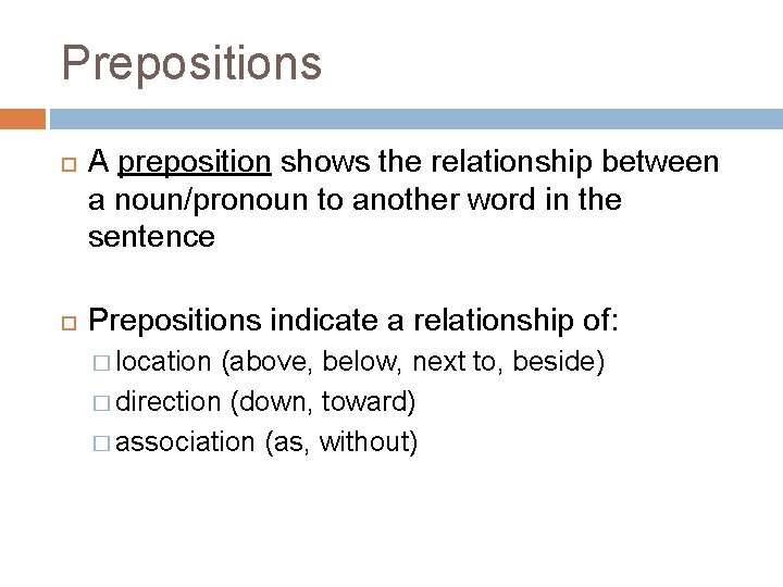 PREPOSITIONS Prepositions A preposition shows the relationship between
