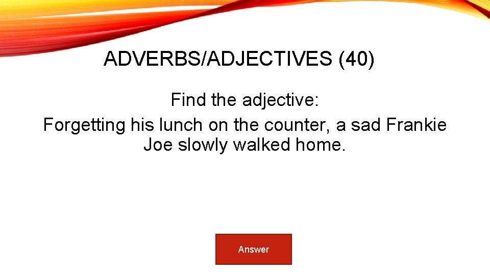 GRAMMAR JEOPARDY Nouns Verbs Pronouns Adverbs Adjectives Prepositions