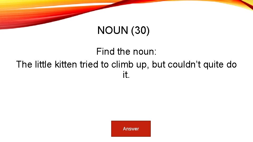 GRAMMAR JEOPARDY Nouns Verbs Pronouns Adverbs Adjectives Prepositions