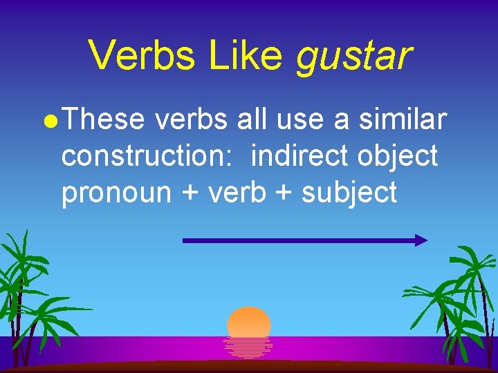 Use of GUSTAR Verbs like gustar GUSTAR Me