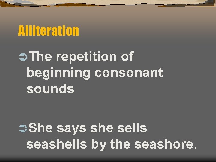 Alliteration The repetition of beginning consonant sounds She