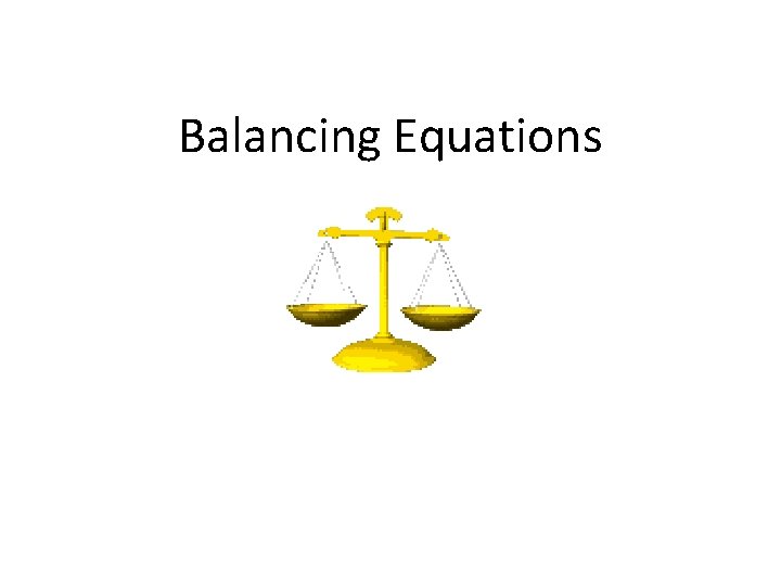 Balancing Equations Chemical Equations are concise representations of