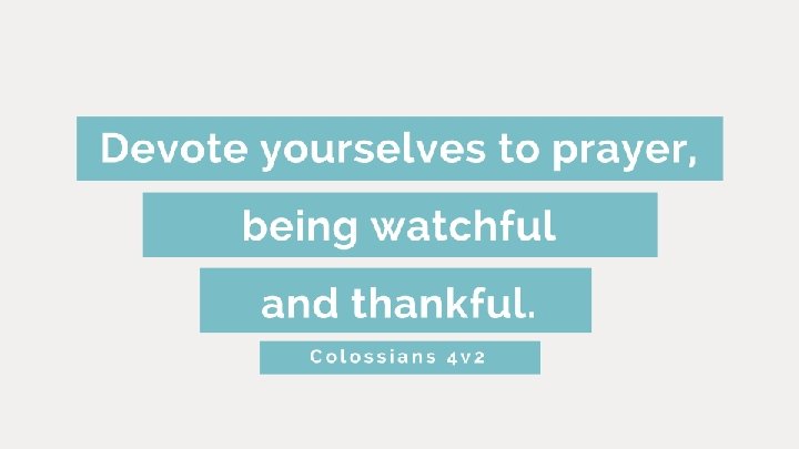 2 Devote yourselves to prayer being watchful and