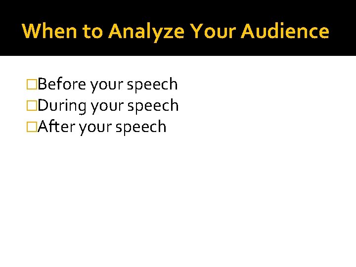 Audience Analysis When to Analyze Your Audience Before