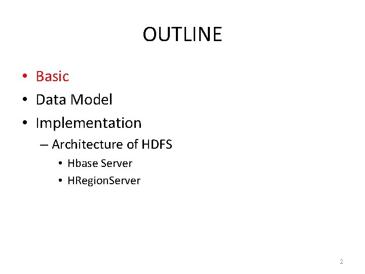 HBase OUTLINE Basic Data Model Implementation Architecture of