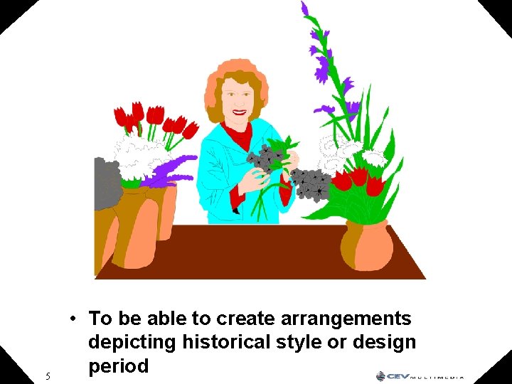 Objectives istory of Floral Design 1 1 To