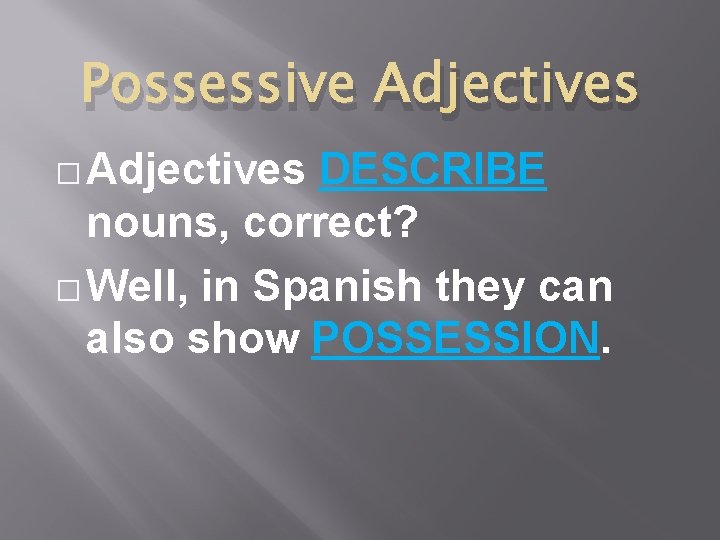 Los adjetivos posesivos Possessive Adjectives Adjectives DESCRIBE nouns