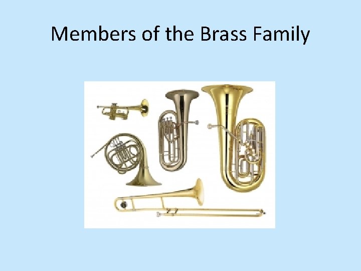 The Instrument Families The Brass Family Sound comes