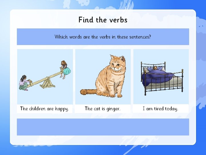 Find the verbs Which words are the verbs