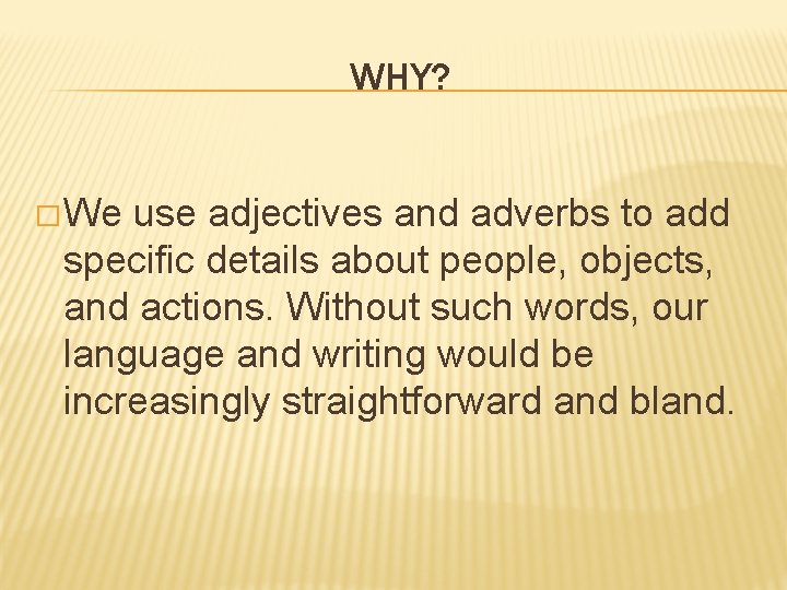 ADJECTIVES ADVERBS ADDING DESCRIPTION WHY We use adjectives