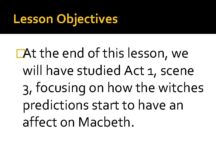 Act 1 scene 3 Macbeth Lesson Objectives At
