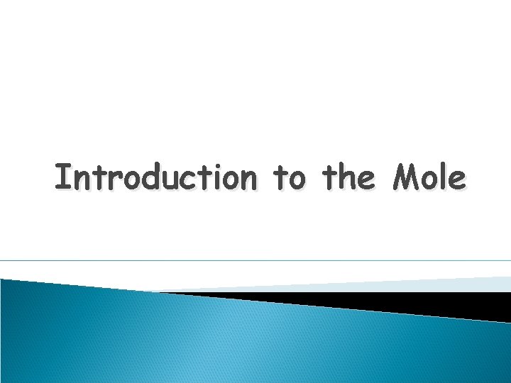 Introduction to the Mole Objectives Today I will