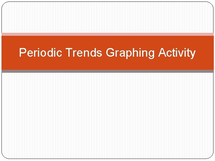 Periodic Trends Graphing Activity Objective Today I will