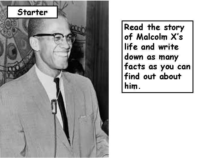 Malcolm X Learning Objectives To find out who
