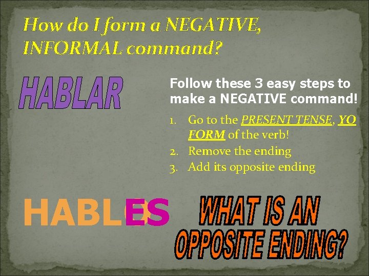 Informal Commands Change the following verbs into INFORMAL