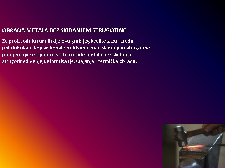 TEHNOLOGIJA OBRADE METALA Obrada metala je promena oblika