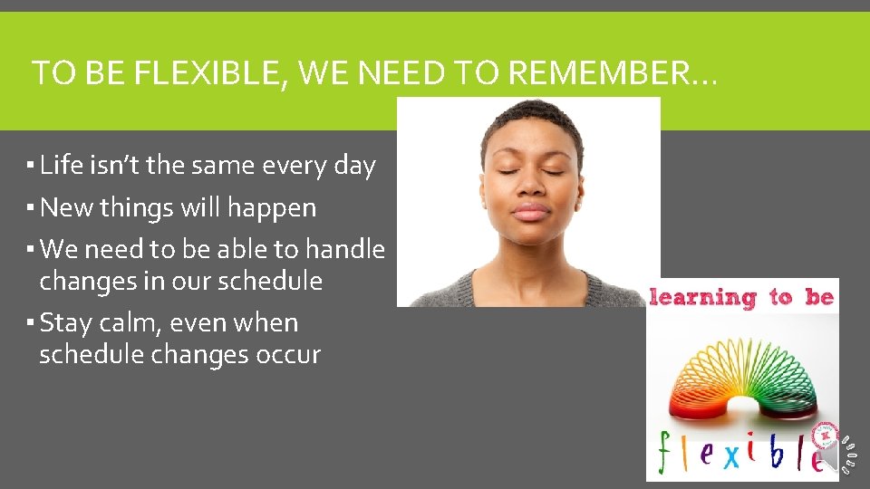 BEING FLEXIBLE Dealing with Change WHAT DOES IT