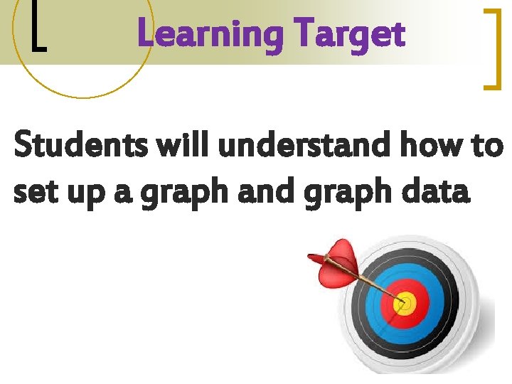 GRAPHING BASICS Data Management Graphing 1 Learning Target