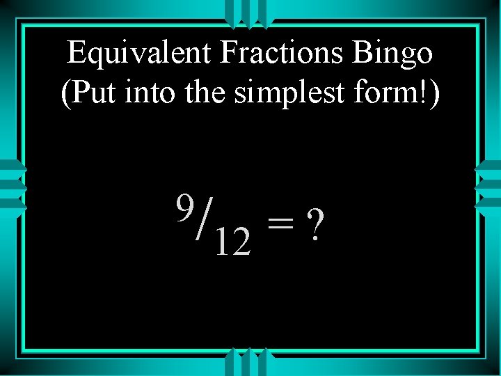 Equivalent Fractions Bingo Aim Put the fractions into