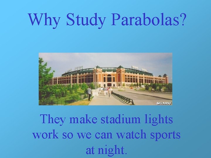 Why Study Parabolas They make stadium lights work