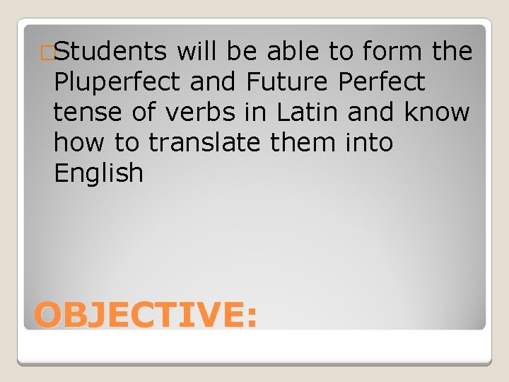 Pluperfect Future Perfect Tenses Students will be able