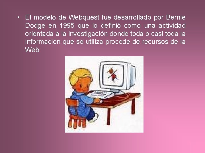 El modelo de Webquest fue desarrollado por Bernie