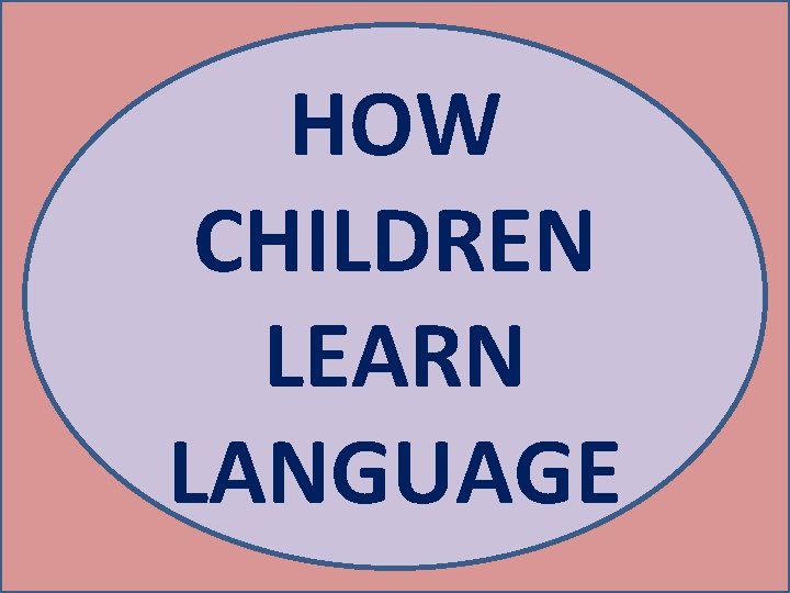 WELCOME BY KAVITA SRIVASTAVA HOW CHILDREN LEARN LANGUAGE