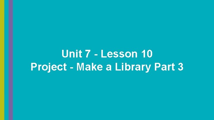 Unit 7 Lesson 8 Project Make a Library