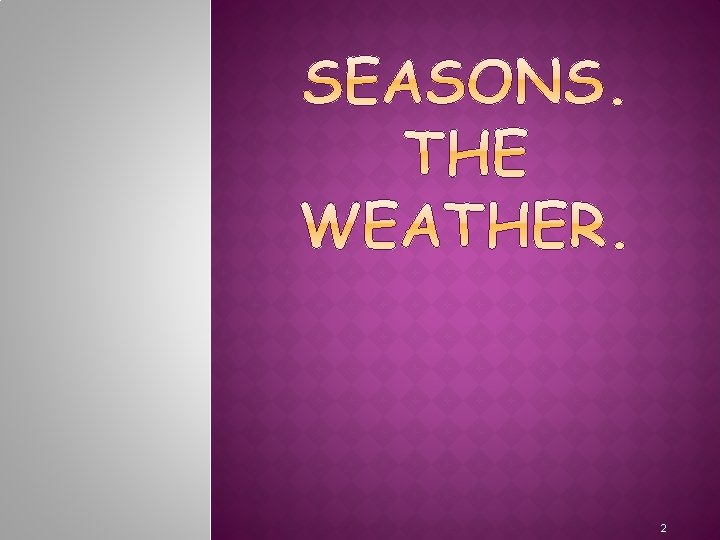 1 2 to speak about the seasons and