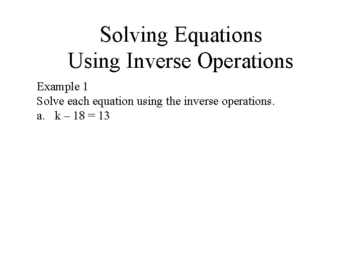 Solving OneStep Equations Objective Use inverse operations to