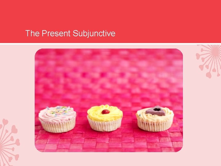 Introduction to the Subjunctive The first thing you