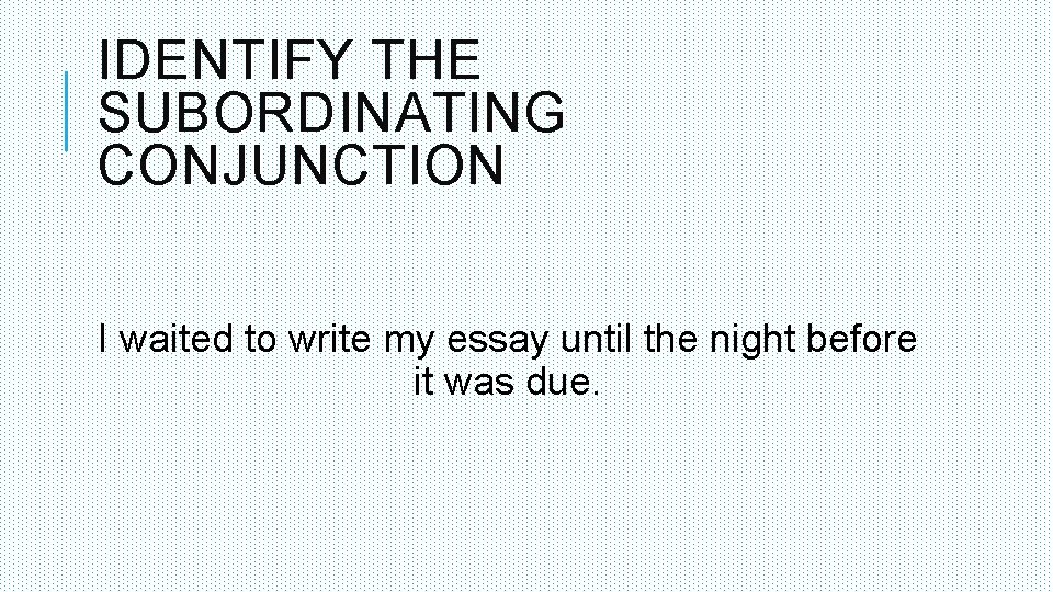 COORDINATING AND SUBORDINATING CONJUNCTIONS Why does it matter
