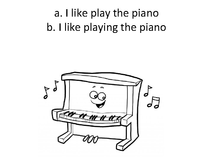 a I can play the piano b I