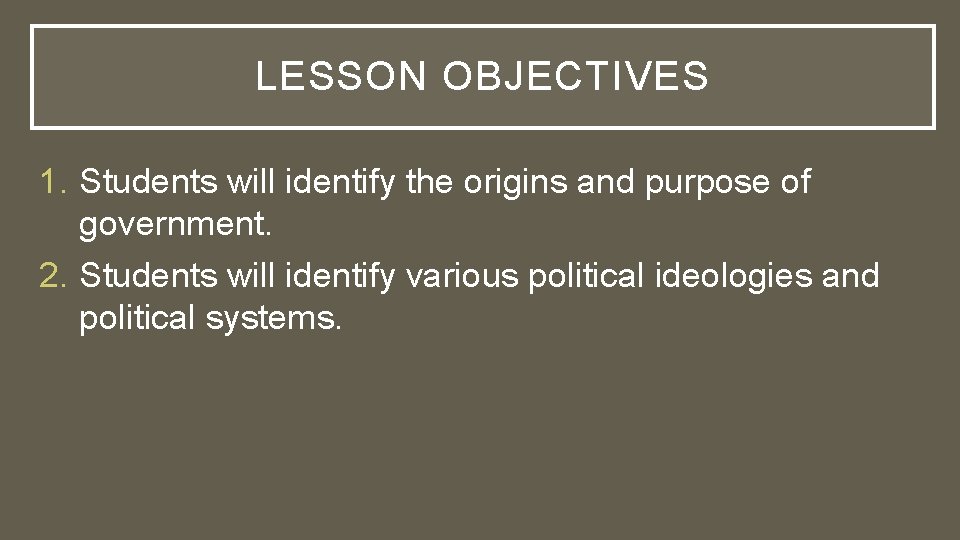 ORIGINS OF GOVERNMENT Chapter 1 LESSON OBJECTIVES 1