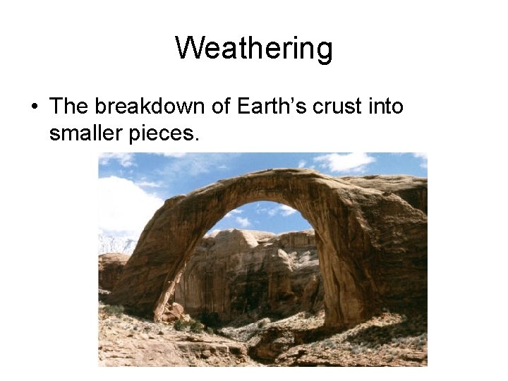 Weathering and Erosion Weathering The breakdown of Earths