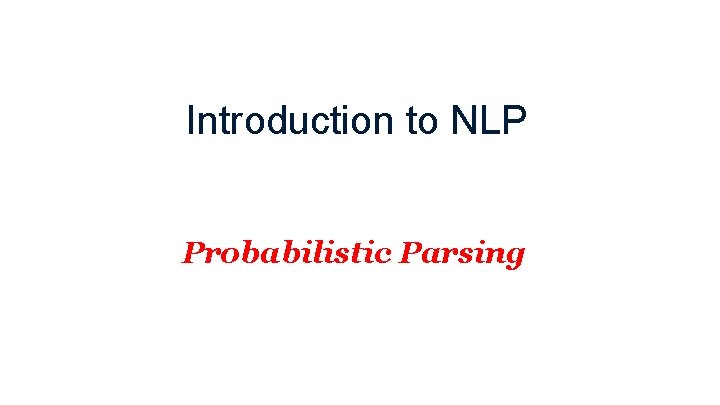 NLP Introduction to NLP Probabilistic Parsing Main Tasks