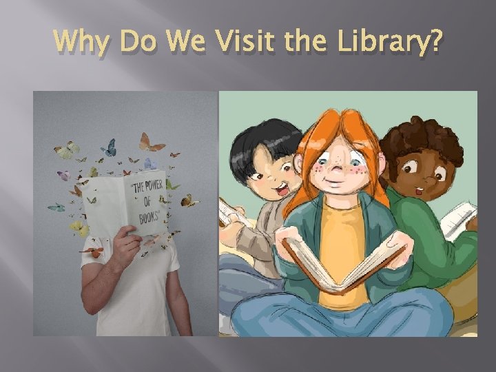 WELCOME BACK to the LIBRARY Why Do We