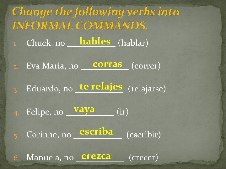 Informal Commands Change the following verbs into FORMAL