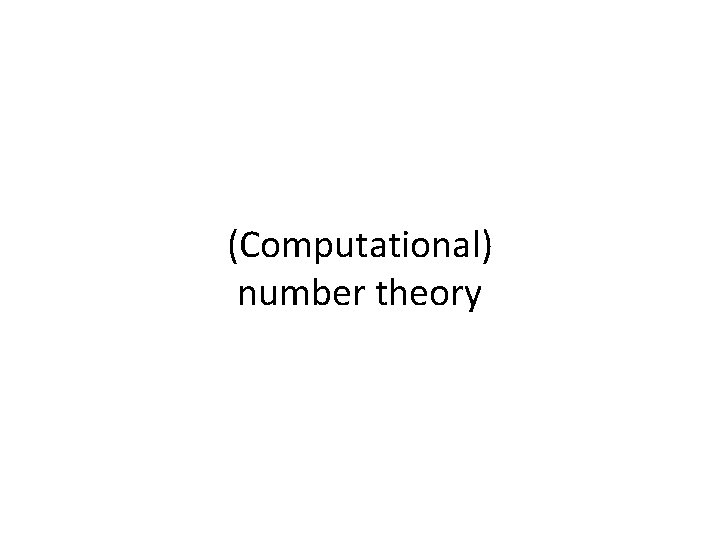 Cryptography Lecture 18 Computational number theory Why now