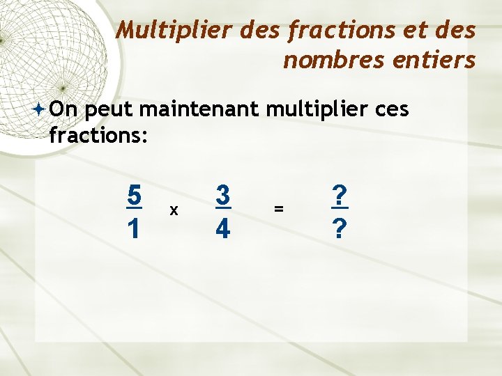 Fractions Multiplier des fractions par des nombres entiers