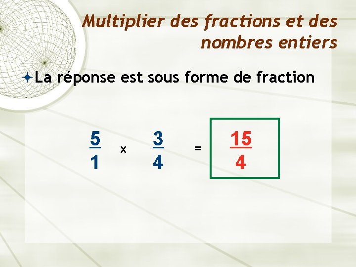 Fractions Multiplier des fractions par des nombres entiers