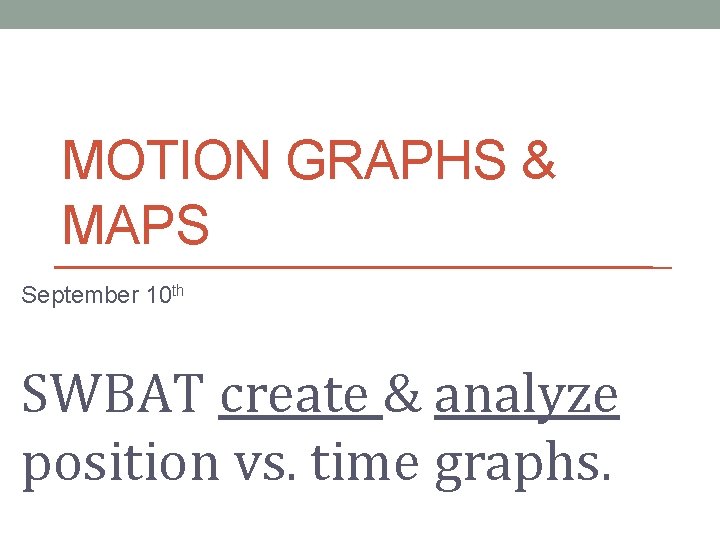 MOTION GRAPHS MAPS September 10 th SWBAT create