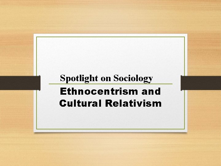 Group Behavior Spotlight on Sociology Ethnocentrism and Cultural