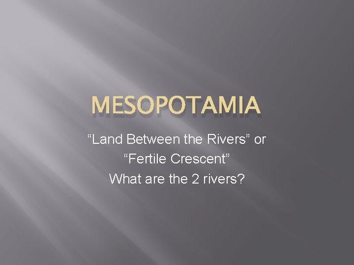 ANCIENT SUMER MESOPOTAMIA Land Between the Rivers or