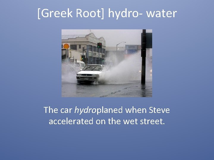 Vocabulary 4 Greek Root hydro water The car