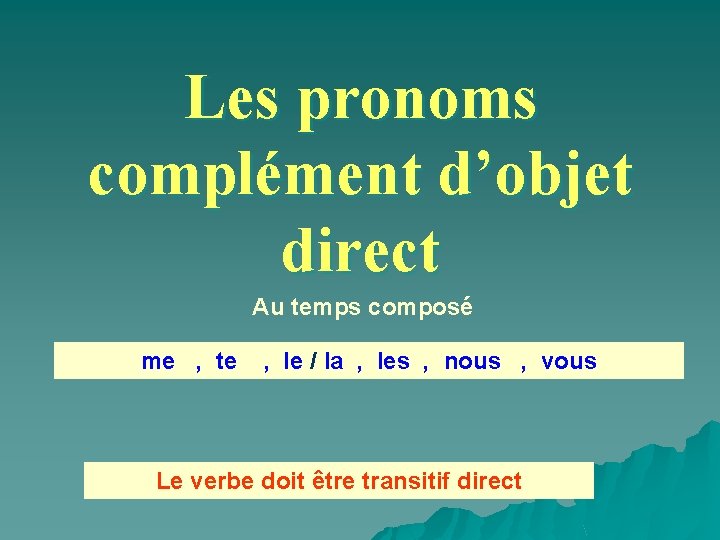 Les pronoms complment dobjet direct Au temps compos