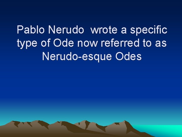 ODES Modeled after poems written by Pablo Neruda